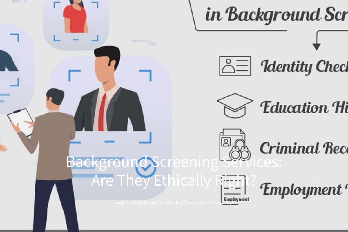 Background Screening Services: Are They Ethically Right?