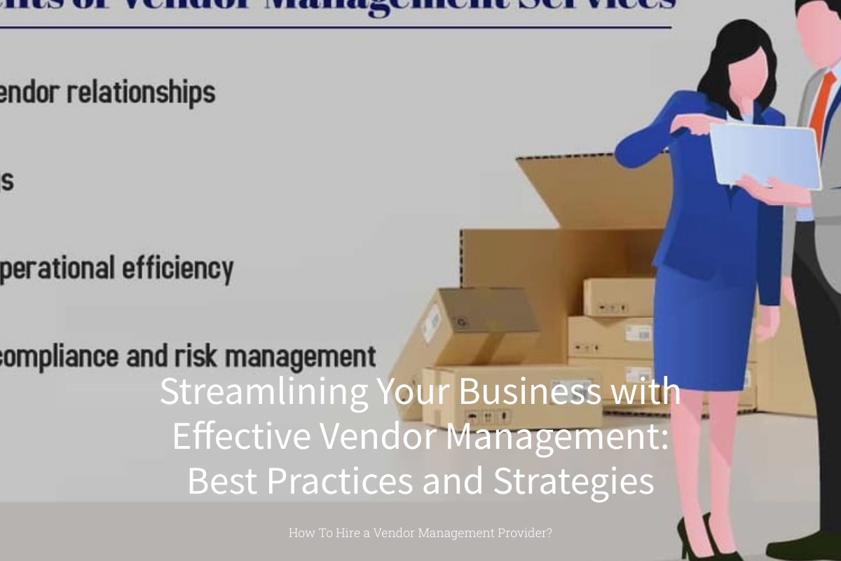 Streamlining Your Business with Effective Vendor Management: Best Practices and Strategies