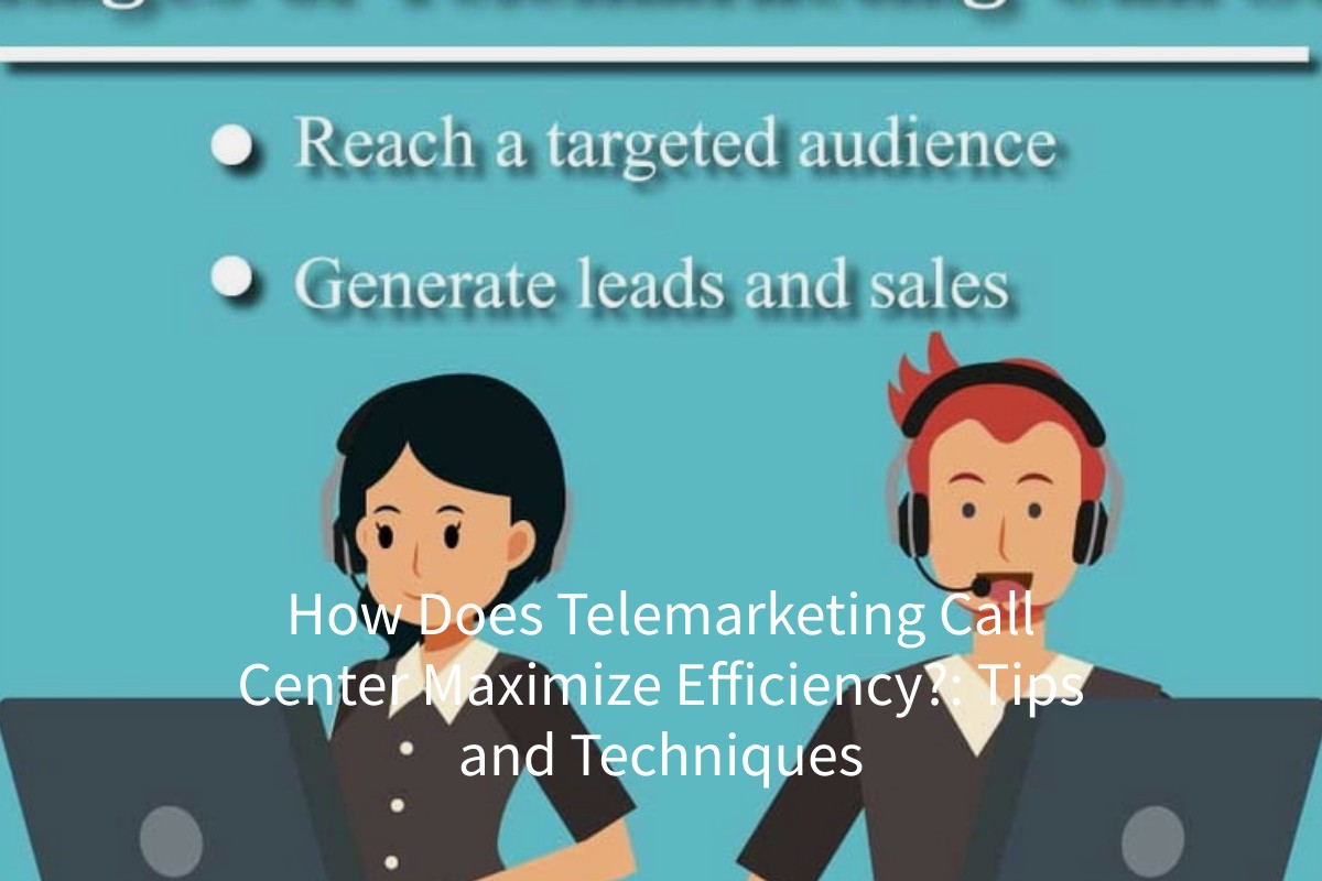 How Does Telemarketing Call Center Maximize Efficiency?: Tips and ...
