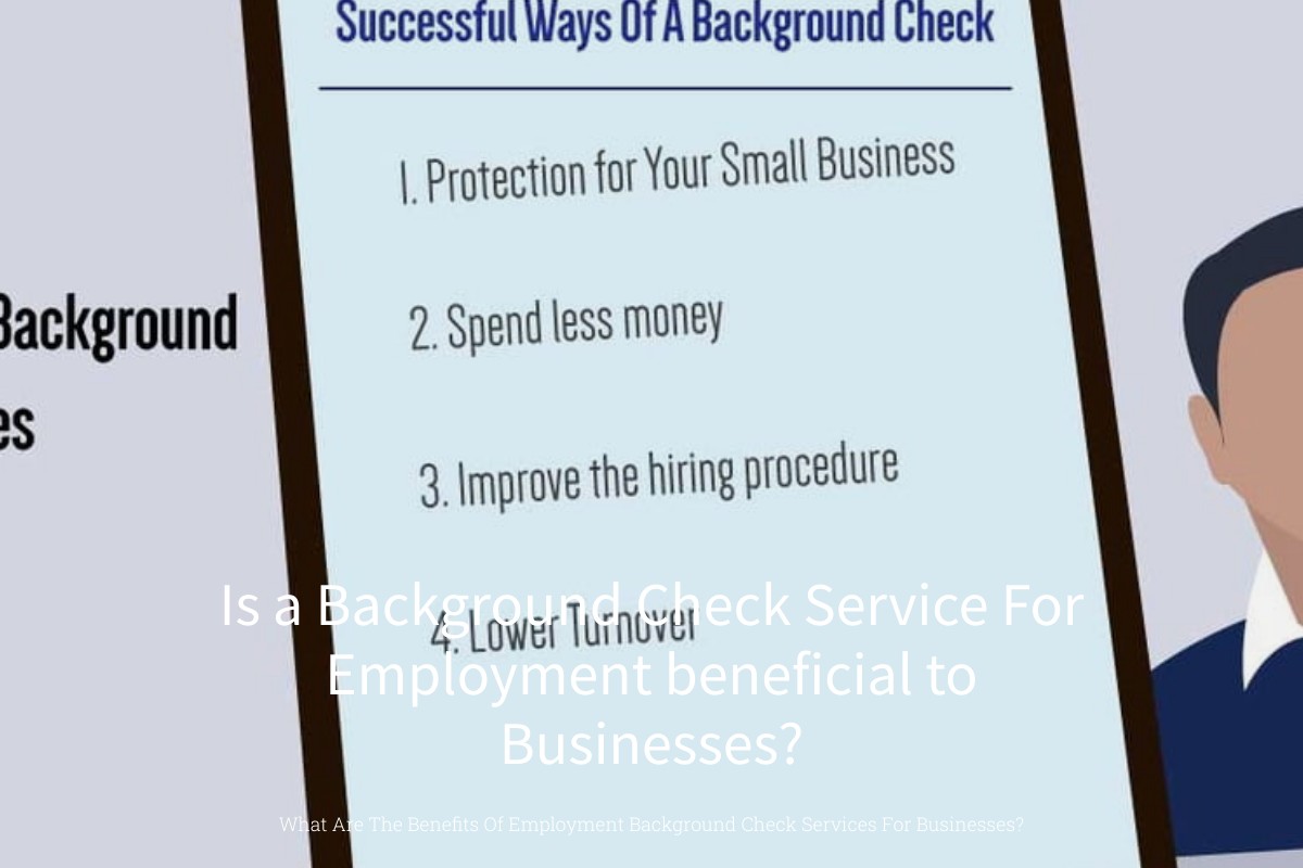 Is a Background Check Service For Employment beneficial to Businesses?