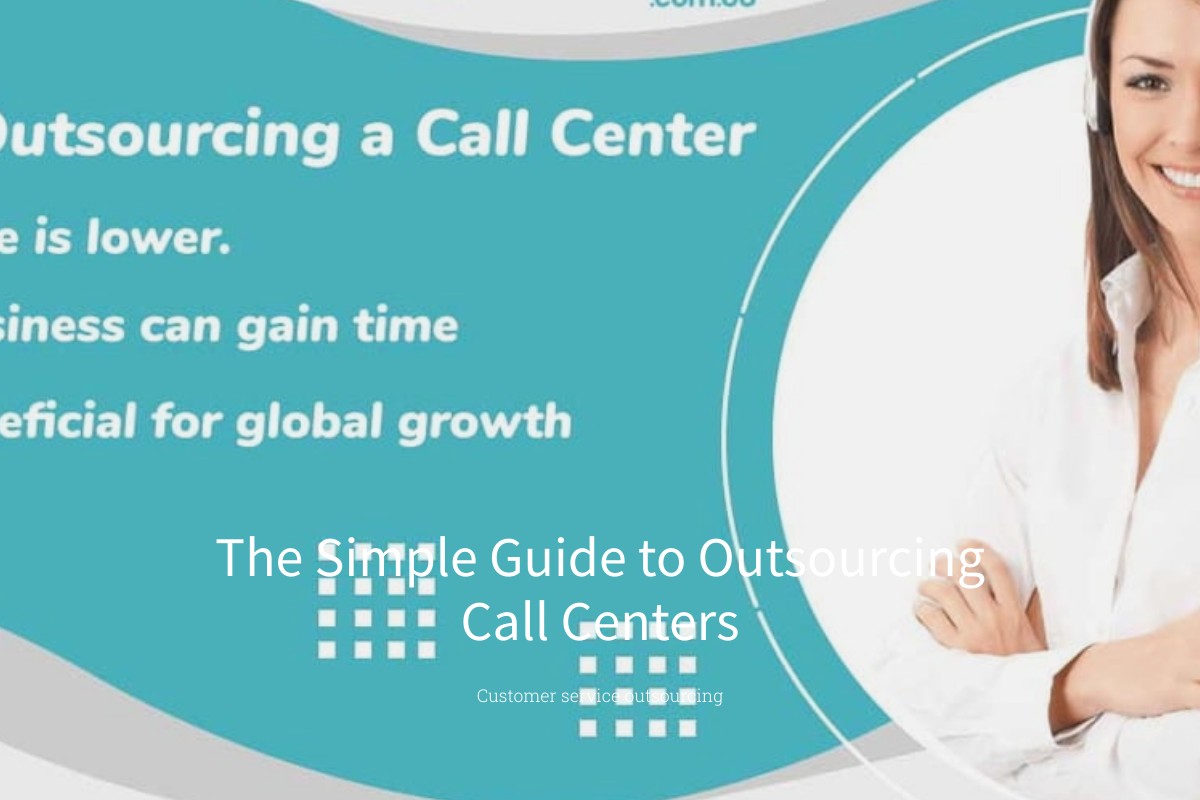 The Simple Guide to Outsourcing Call Centers